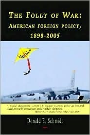 The Folly of War: American Foreign Policy, 1898-2005 by Donald E ...