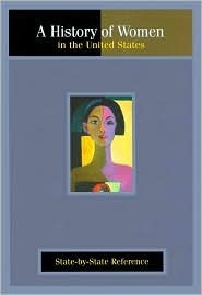 A History of Women in the United States: State-By-State Reference, 4 ...