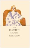 The Elizabeth Stories by Isabel Huggan | Goodreads