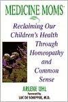 Medicine Moms: Reclaiming Our Children's Health Through Homeopathy and ...
