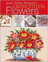 Jayne Netley Mayhew's Cross Stitch Flowers by Jayne Netley Mayhew ...