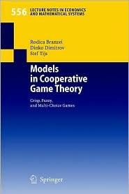 Models in Cooperative Game Theory: Crisp, Fuzzy, and Multi-Choice Games by Rodica Branzei ...