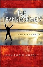 Be Transformed by John Robin Murphy | Goodreads