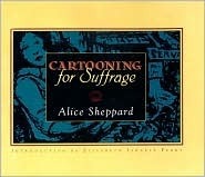 Cartooning for Suffrage by Alice Sheppard | Goodreads
