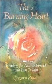 Burning Heart: Reading the New Testament With John Main by Gregory Ryan ...