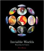 Invisible Worlds: Exploring The Unseen by Piers Bizony | Goodreads