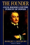 The Founder: Cecil Rhodes and the Pursuit of Power by Robert I. Rotberg ...