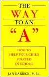 The Way to an "A": How to Help Your Child Succeed in School by Jan ...