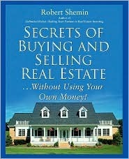 Secrets of Buying and Selling Real Estate...Without Using Your Own ...