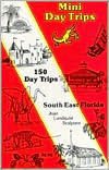 Mini Day Trips: 150 Day Trips South East Florida by Joan Lundquist ...