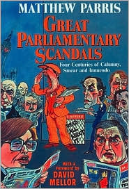 Great Parliamentary Scandals: Four Centuries of Calumny, Smear and ...