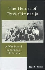 The Heroes of Treca Gimnazija: A War School in Sarajevo, 1992-1995 by ...