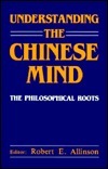 Understanding the Chinese Mind: The Philosophical Roots by Robert E ...