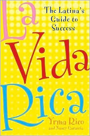 La Vida Rica: The Latina's Guide to Success by Yrma Rico | Goodreads