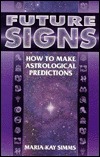 Future Signs: How to Make Astrological Predictions by Maria Kay Simms ...