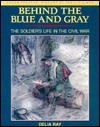 Behind the Blue and Gray: The Soldier's Life in the Civil War by Delia ...