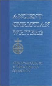 St. Methodius: the Symposium, A Treatise on Chastity by Methodius of ...