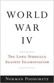 World War IV: The Long Struggle Against Islamofascism by Norman Podhoretz | Goodreads