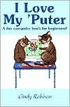 I Love My 'Puter: A Fun Computer Book for Beginners! by Cindy Robison ...