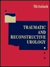 Traumatic and Reconstructive Urology by Jack W. McAninch MD | Goodreads