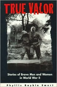 True Valor: Stories of Brave Men and Women in World War II by Phyllis ...