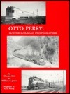 Otto Perry: Master Railroad Photographer by Otto Perry | Goodreads
