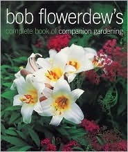Bob Flowerdew's Complete Book of Companion Gardening by Bob Flowerdew ...