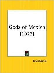 Gods of Mexico 1923 by Lewis Spence | Goodreads