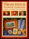 Cross Stitch Flower Gardens: From 2 Hours to 2 Weeks by Christina Marsh ...