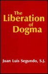The Liberation of Dogma: Faith, Revelation, and Dogmatic Teaching ...