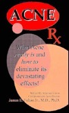 Acne Rx: What Acne Really Is and How to Eliminate Its' Devastating ...