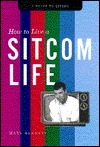 How to Live a Sitcom Life by Mark Bennett | Goodreads