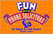 Fun with Phone Solicitors: 50 Ways to Get Even by Robert W. Harris ...
