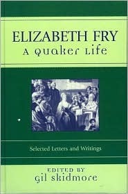 Elizabeth Fry: A Quaker Life : Selected Letters And Writings by ...