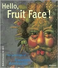 Hello, Fruit Face!: The Paintings of Giuseppe Arcimboldo by Giuseppe ...