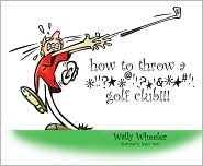 how to throw a *!!?**@!!?*!&**#!! golf club!!! by Wally Wheeler | Goodreads