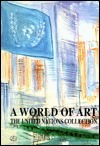 A World of Art, the UN Collection: The United Nations Collection by ...