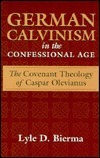 German Calvinism in the Confessional Age: The Covenant Theology of ...