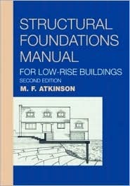 Structural Foundations Manual for Low-Rise Buildings by M.F. Atkinson ...