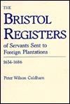The Bristol Registers of Servants: Sent to Foreign Plantation 1654-1686 ...