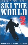 Ski The World: A True Story Of Love, Courage And Danger by Arnie Wilson ...