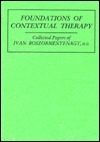 Foundations Of Contextual Therapy: Collected Papers of Ivan Boszormenyi ...