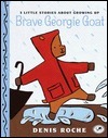 Brave Georgie Goat: 3 Little Stories About Growing Up by Denis Roche ...