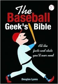 The Baseball Geek's Bible: All the Facts and Stats You'll Ever Need by ...