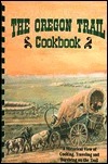 The Oregon Trail Cookbook: A Historical View of Cooking, Traveling and ...