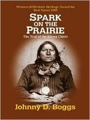 Spark On The Prairie: The Trial Of The Kiowa Chiefs by Johnny D. Boggs ...