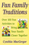 Fun Family Traditions: Over 100 Fun Activities to Bring Your Family ...