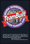 Teambuilt: Making Teamwork Work by Mark Sanborn | Goodreads