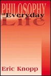 Philosophy of Everyday Life by Eric Knopp | Goodreads