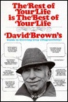 The Rest of Your Life Is the Best of Your Life: David Brown's Guide to ...